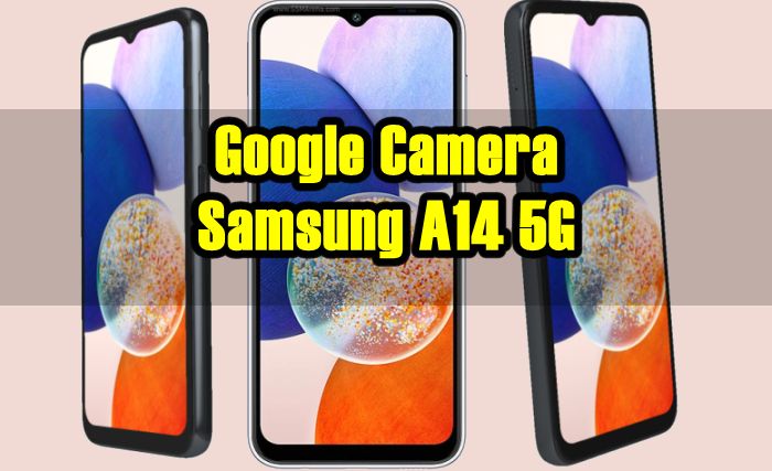Gcam Buat Samsung A14 5G (Google Camera), Jernih dan Terang | CaraRoot.com
